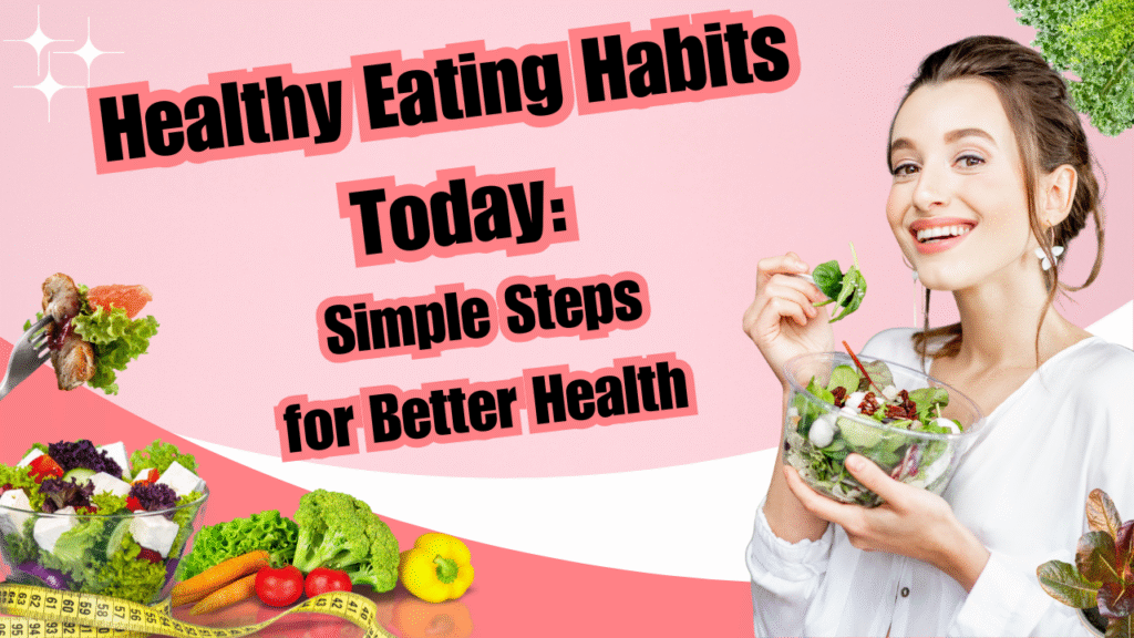 Healthy Eating Habits Today : Simple Steps for Better Health
